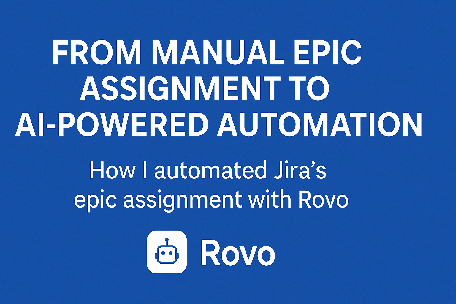 From Manual Epic Assignment to AI-Powered Automation with Rovo in Jira ...